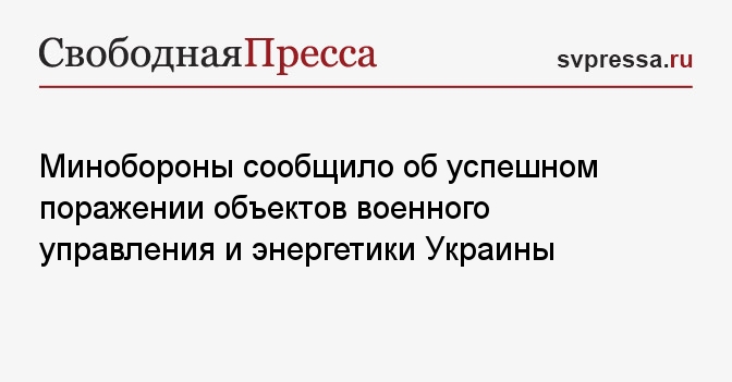 Минобороны сообщило об успешном поражении объектов военного управления ...