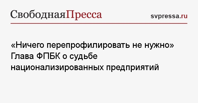 «Ничего перепрофилировать не нужно» Глава ФПБК о судьбе ...