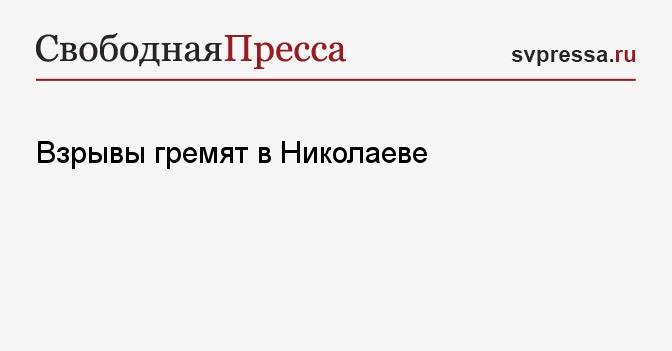 Взрывы гремят в Николаеве - Свободная Пресса - Николаев новости ...